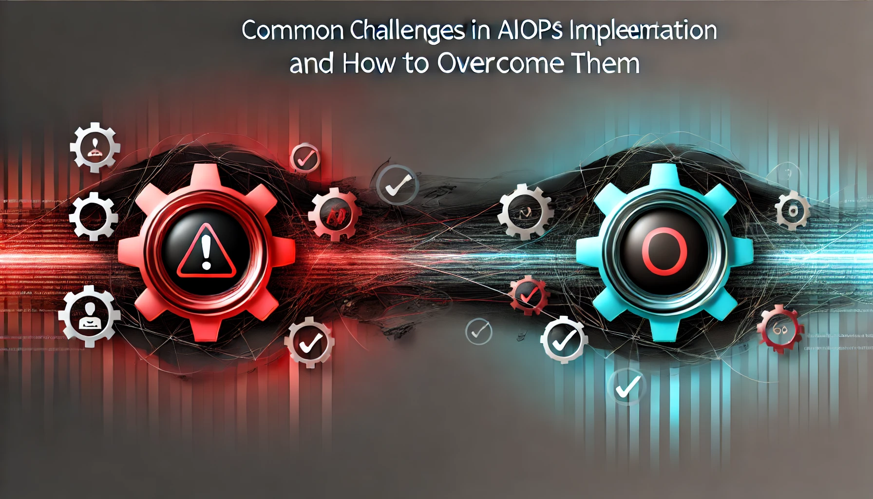 Common Challenges in AiOps Implementation and How to Overcome Them - AiOps Redefined!!!